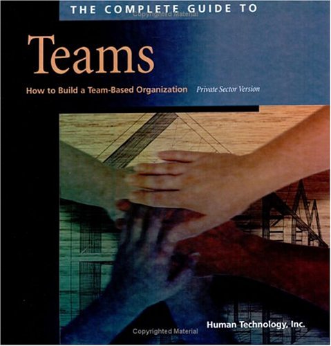 The Complete Guide to Teams: How to Build a Team-Based Organization ...