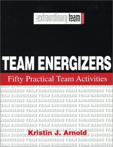 Team Energizers: Fifty Practical Team Activities (The Extraordinary ...