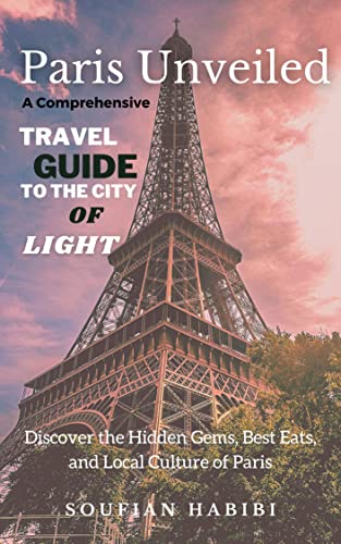 Paris Unveiled: A Comprehensive Travel Guide to the City of Light ...