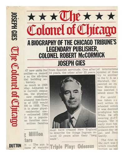 The Colonel of Chicago: A Biography of the Chicago Tribune's Legendary ...