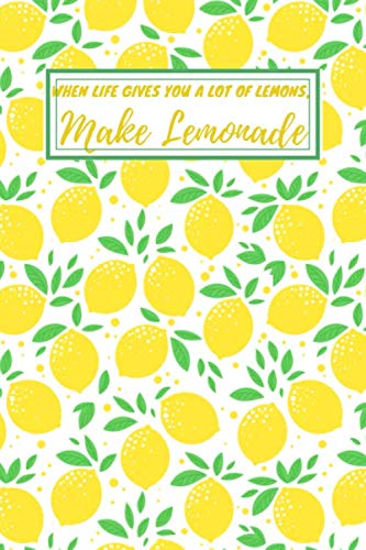 When Life Gives You a Lot of Lemons, Make Lemonade: 120 Pages (6x9 inch ...
