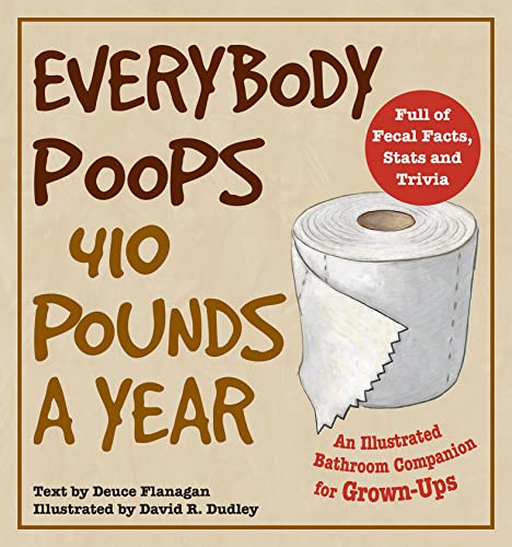 Everybody Poops 410 Pounds a Year: An Illustrated Bathroom Companion ...
