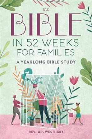 The Bible in 52 Weeks for Families: A Yearlong Bible Study: Bixby, Rev ...