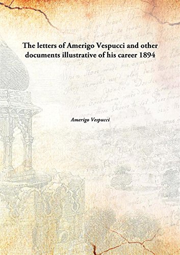 The letters of Amerigo Vespucci and other documents illustrative of his ...