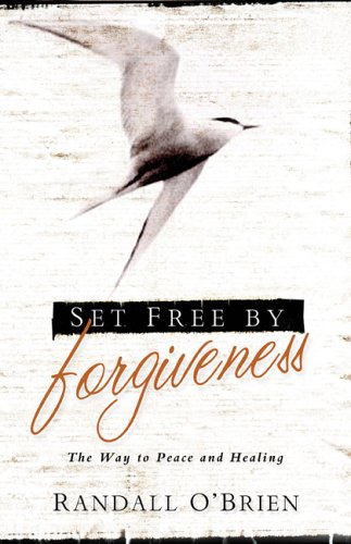 Set Free by Forgiveness: The Way to Peace and Healing: O’Brien, Randall ...