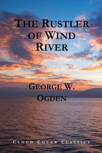 The Rustler of Wind River: Ogden, George W., Cloud Cover Classics ...