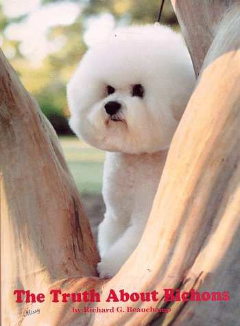 THE TRUTH ABOUT BICHONS: Beauchamp, Richard G.: 9780962351518: Amazon.com: Books