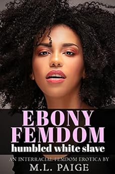 Ebony Femdom, Humbled White Slave: An Interracial Femdom Erotica eBook : Paige, M.L.: Amazon.com ...