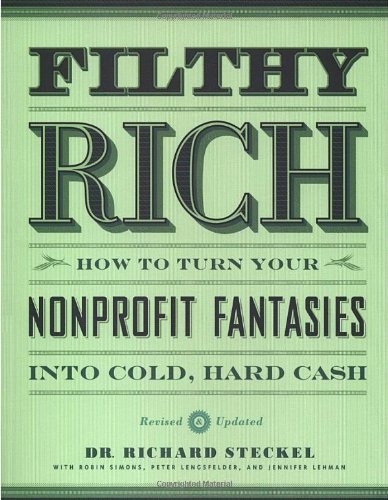 Filthy Rich: How to Turn Your Nonprofit Fantasies into Cold, Hard Cash ...