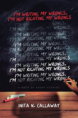 I'm Writing My Wrongs, I'm Not Righting My Wrongs eBook : Callaway ...
