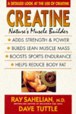 Creatine: Nature's Muscle Builder: Sahelian, Ray, Tuttle, Dave ...
