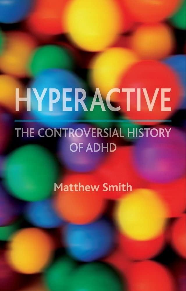 Hyperactive: The Controversial History of ADHD: Smith, Matthew ...
