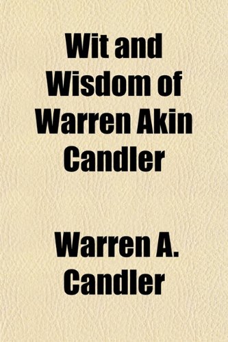 Wit and Wisdom of Warren Akin Candler: Candler, Warren A ...