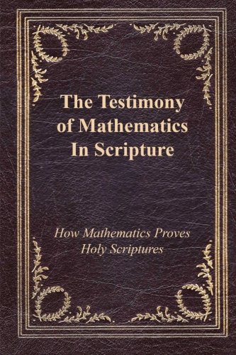 Testimony of Mathematics in Scripture: How Mathematics Proves Holy ...