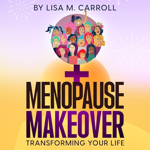 Amazon.com: Menopause Makeover: Transforming Your Life (Audible Audio Edition): Lisa M. Carroll ...