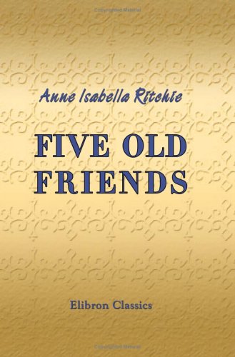 Five Old Friends: Ritchie, Anne Isabella: 9781402171123: Amazon.com: Books