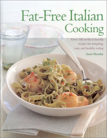 Fat-Free Italian Cooking: Over 160 No-Fat or Low-Fat Recipes for ...