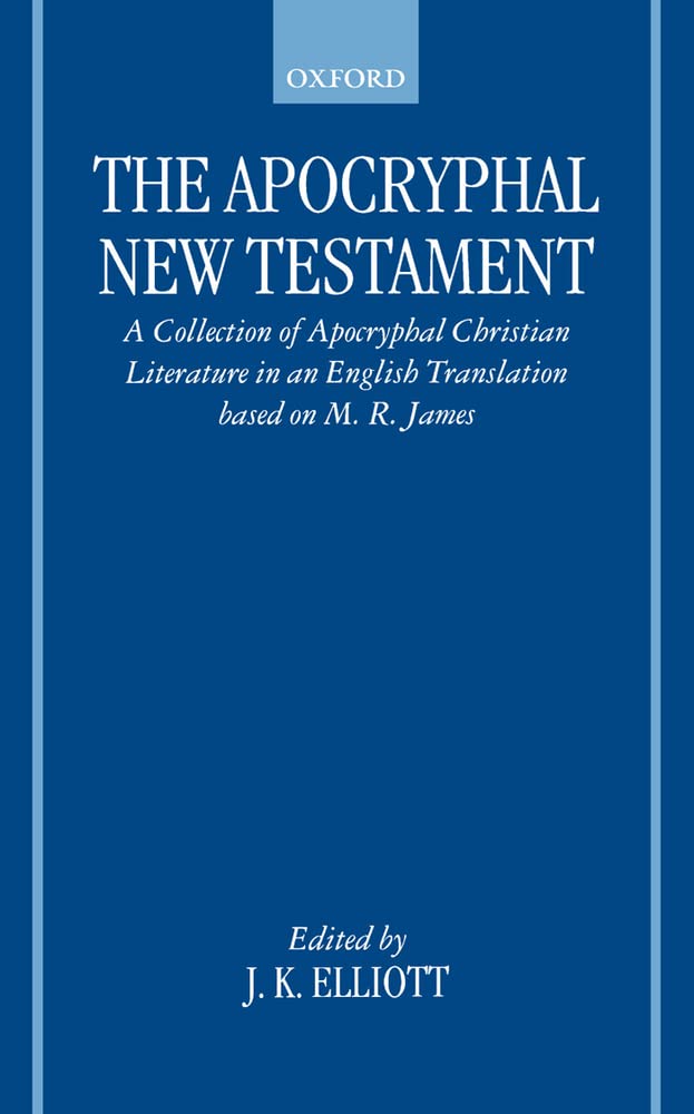 The Apocryphal New Testament: A Collection of Apocryphal Christian ...