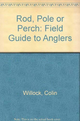 Rod, Pole or Perch: Field Guide to Anglers: Colin D. Willock ...