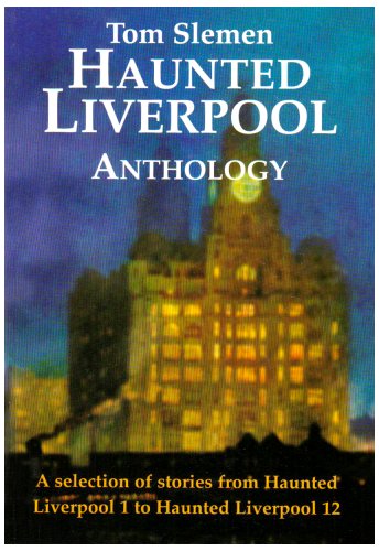 Haunted Liverpool Anthology: A Selection from Haunted Liverpool 1 to ...