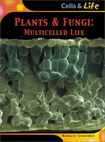 Plants & Fungi: Multicelled Life (Cells & Life): Snedden, Robert ...