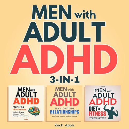 Men with Adult ADHD: 3-in-1: Mastering Mindfulness, Navigating ...