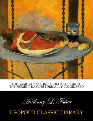 The Game of Pallone, from Its Origin to the Present Day, Historically ...