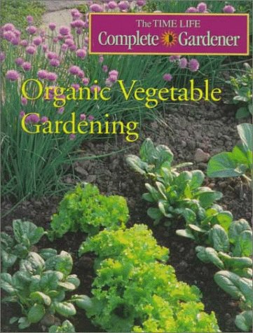 Organic Vegetable Gardening (Time-life Complete Gardener): Time-Life ...