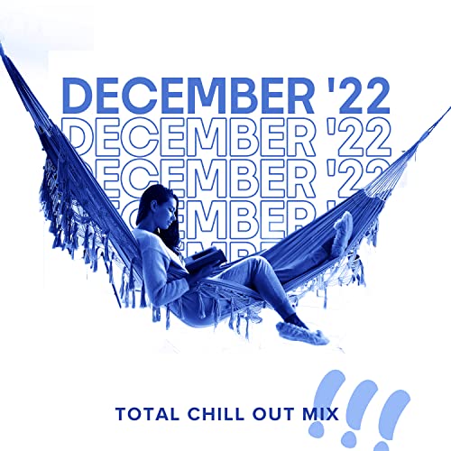 Écouter December '22: Total Chill Out Mix!!! par VARIOUS ARTISTS sur ...