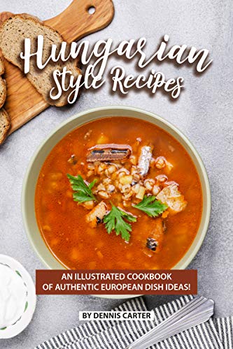 Hungarian Style Recipes: An Illustrated Cookbook of Authentic European ...