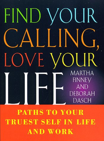 Find Your Calling Love Your Life: Paths to Your Truest Self in Life and ...