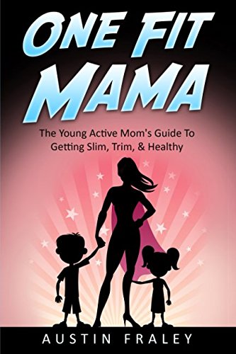 One Fit Mama: The Young Active Mom's Guide To Getting Slim, Trim ...