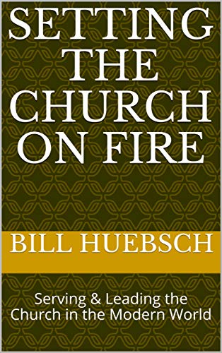 Setting the Church on Fire: Serving & Leading the Church in the Modern ...
