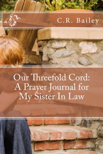 Our Threefold Cord: A Prayer Journal for My Sister In Law: Bailey, C.R.: 9781534615809: Amazon ...