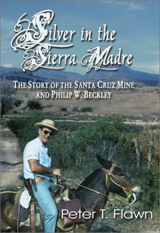Silver in the Sierra Madre: The Story of the Santa Cruz Mine and Philip ...