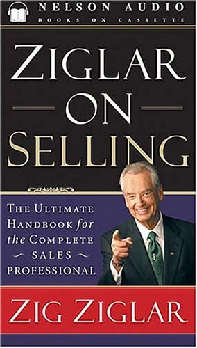 Ziglar on Selling: The Ultimate Handbook for the Complete Sales ...