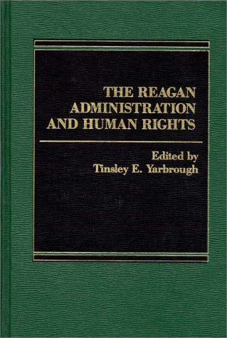 The Reagan Administration and Human Rights: Yarbrough, Tinsley E ...