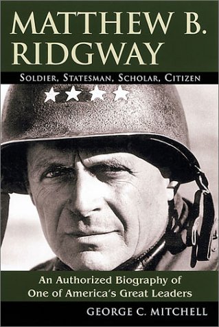 Matthew B. Ridgeway: Soldier, Statesman, Scholar, Citizen: George C ...