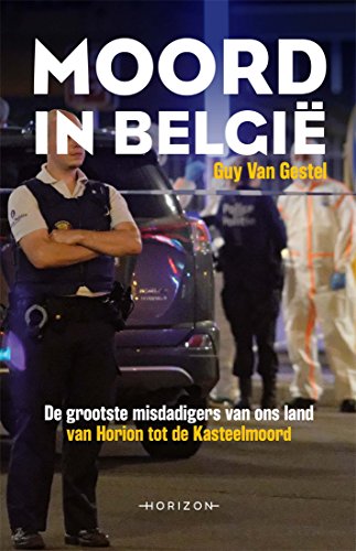 Moord in België: De grootste misdadigers van ons land. Van Horion tot ...
