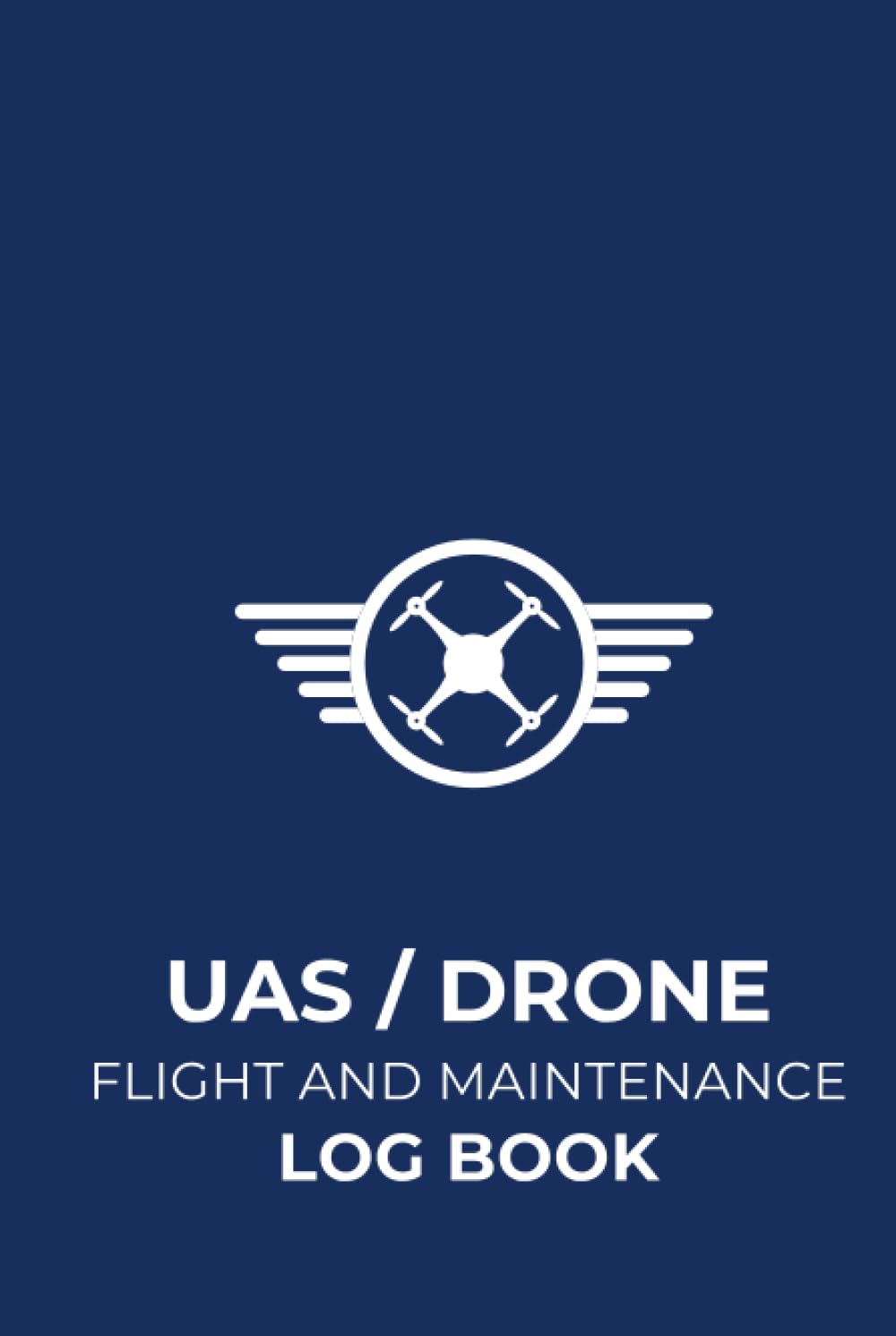 Buy UAS / DRONE FLIGHT AND MAINTENANCE LOG BOOK: Comprehensive UAS ...