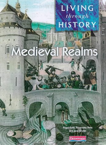 Medieval Realms (Living Through History): Nigel Kelly, Rosemary Rees ...