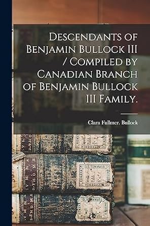Descendants of Benjamin Bullock III / Compiled by Canadian Branch of ...