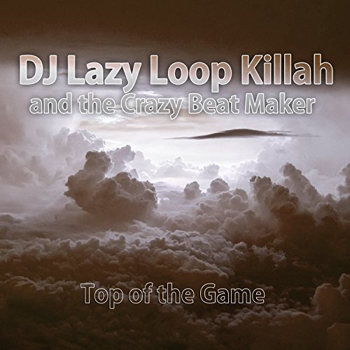 Play Top of the Game by DJ Lazy Loop Killah and the Crazy Beat Maker on ...