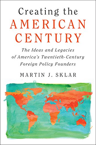 Creating the American Century: The Ideas and Legacies of America's ...