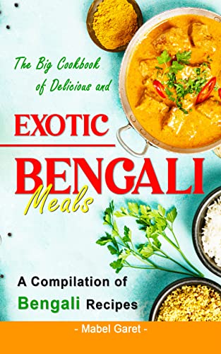 The Big Cookbook of Delicious and Exotic Bengali Meals: A Compilation ...