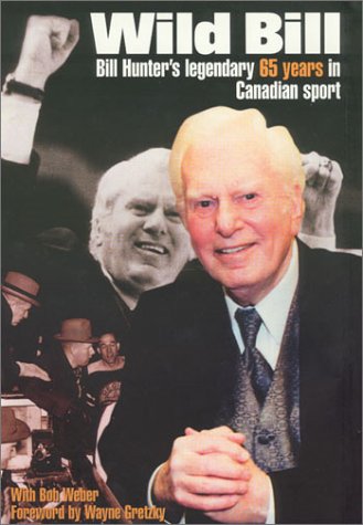 Wild Bill : Bill Hunter's Legendary 65 Years in Canadian Sport: Hunter ...
