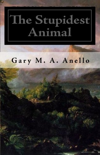 The Stupidest Animal: Anello, Gary M. A.: 9781448684083: Amazon.com: Books
