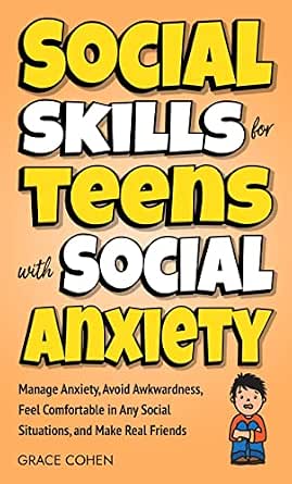 Social Skills for Teens With Social Anxiety: Manage Anxiety, Avoid ...