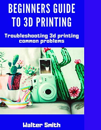 Amazon.com: Beginners Guide to 3D Printing: Troubleshooting Common ...