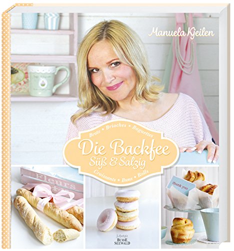 Amazon.com: Die Backfee. Suess und salzig: Brot, Brioches, Baguettes ...